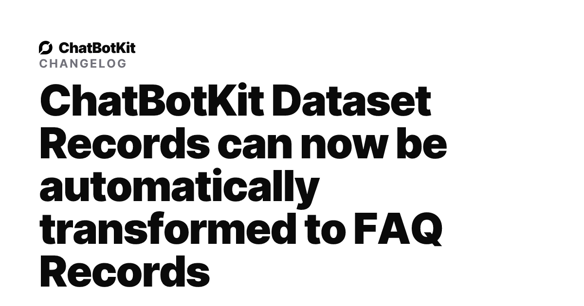 ChatBotKit Dataset Records can now be automatically transformed to FAQ ...