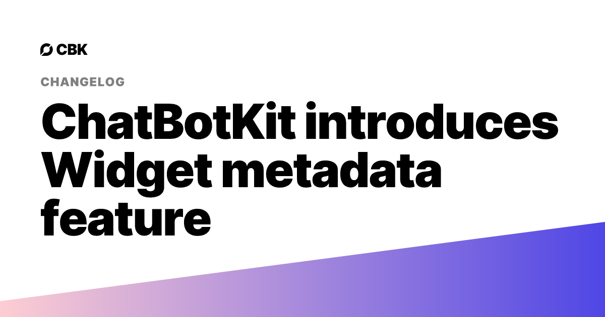ChatBotKit introduces Widget metadata feature