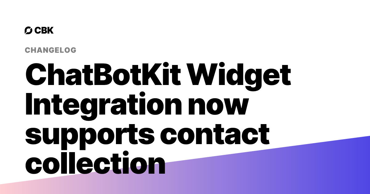 ChatBotKit Widget Integration now supports contact collection