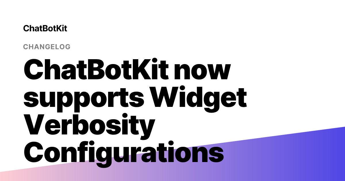 ChatBotKit now supports Widget Verbosity Configurations ChatBotKit now supports Widget Verbosity Configurations