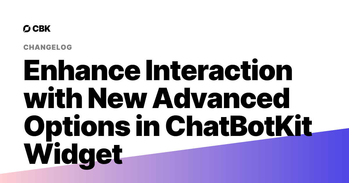Enhance Interaction with New Advanced Options in ChatBotKit Widget