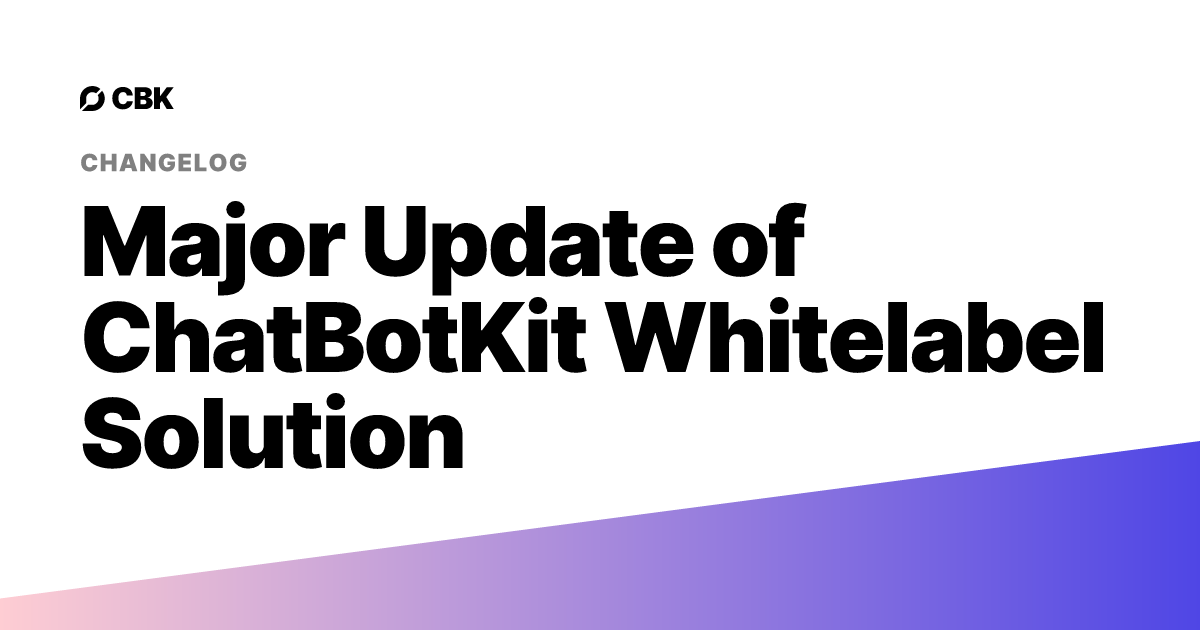 Major Update of ChatBotKit Whitelabel Solution