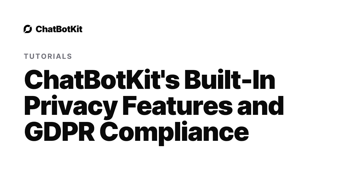 ChatBotKit's Built-In Privacy Features and GDPR Compliance