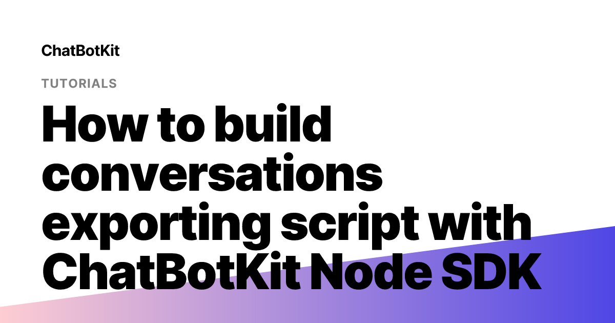 How to build conversations exporting script with ChatBotKit Node SDK How to build conversations exporting script with ChatBotKit Node SDK