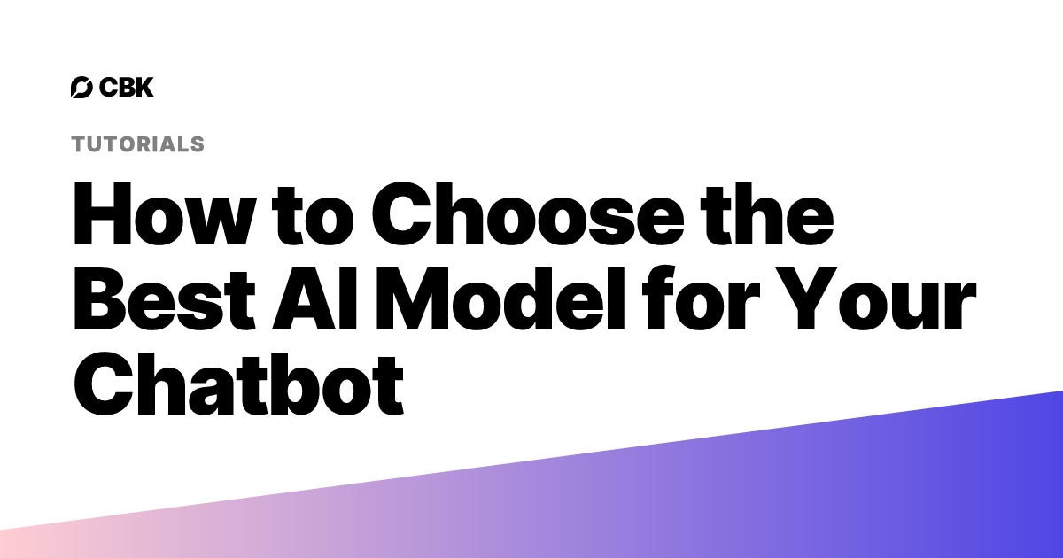 How to Choose the Best AI Model for Your Chatbot