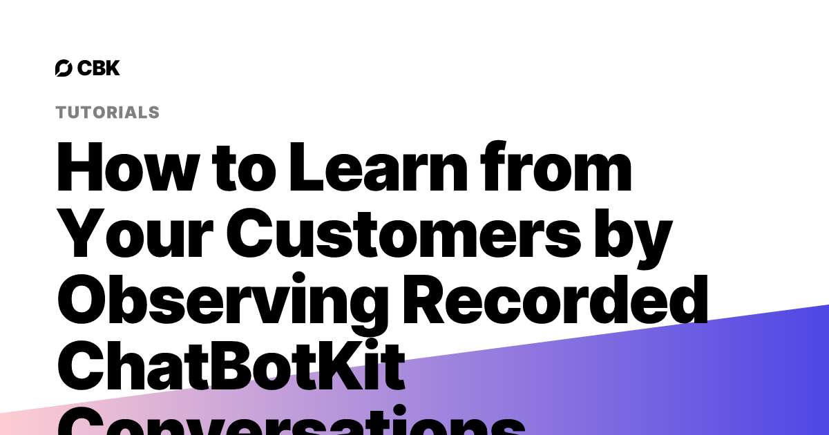 How To Learn From Your Customers By Observing Recorded Chatbotkit Conversations