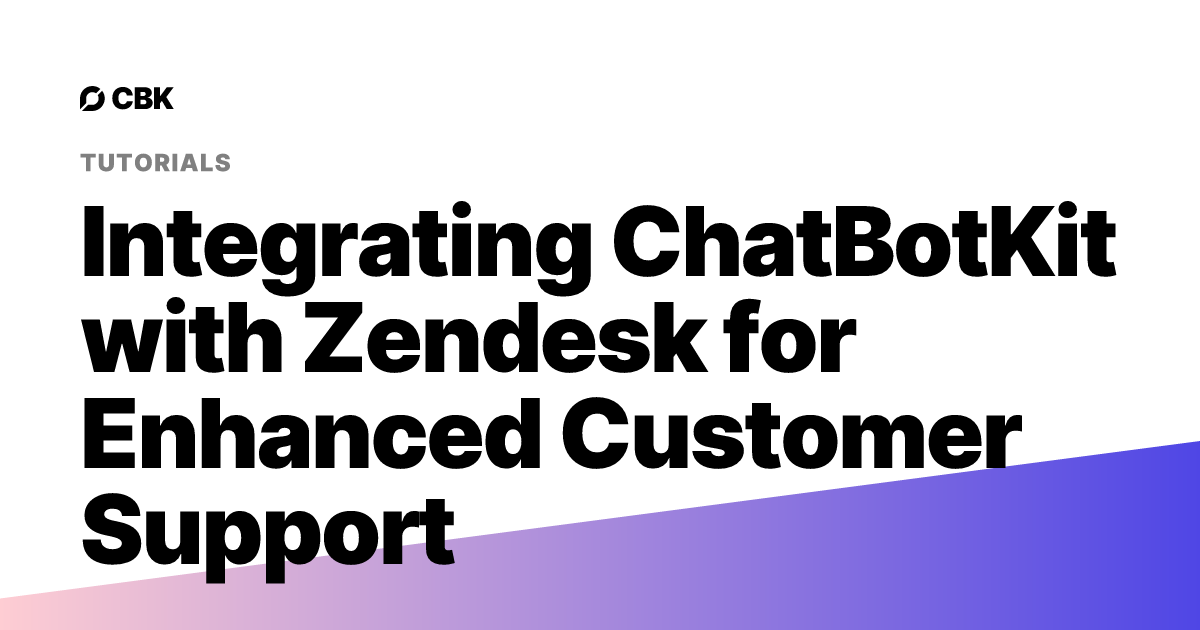 Integrating ChatBotKit with Zendesk for Enhanced Customer Support