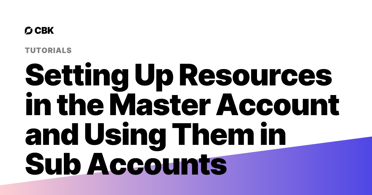 Setting Up Resources in the Master Account and Using Them in Sub Accounts